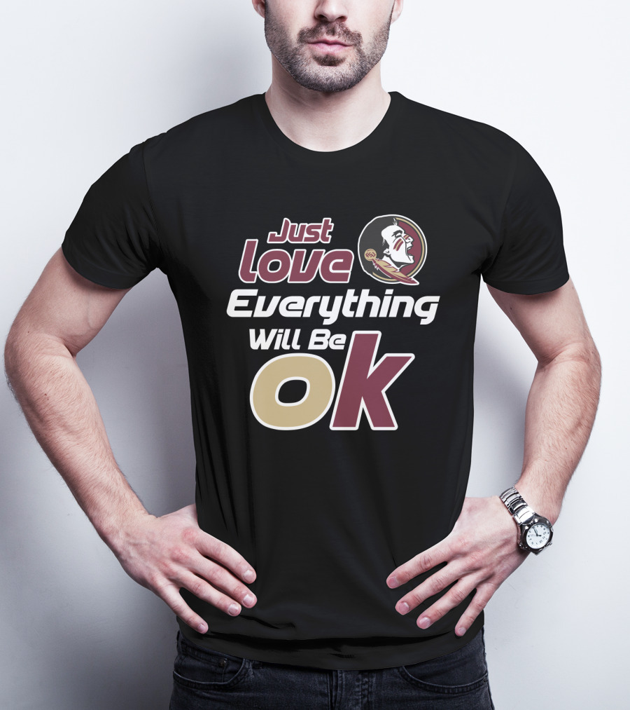 Just Love Everything Will Be Ok Florida State Seminoles T-Shirt