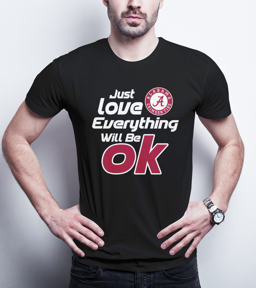 Alabama Crimson Tide Just Love Everything Will Be Ok T-Shirt