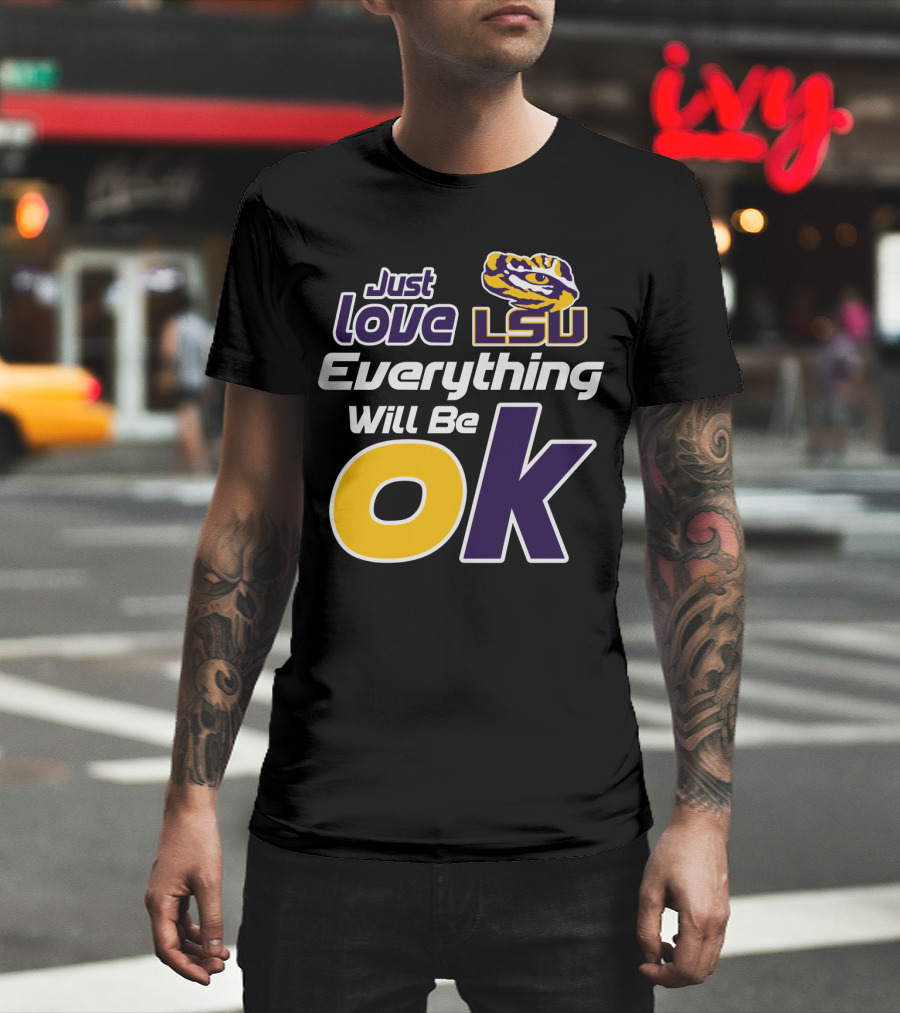 Just Love Lsu Everything Will Be Ok T-Shirt
