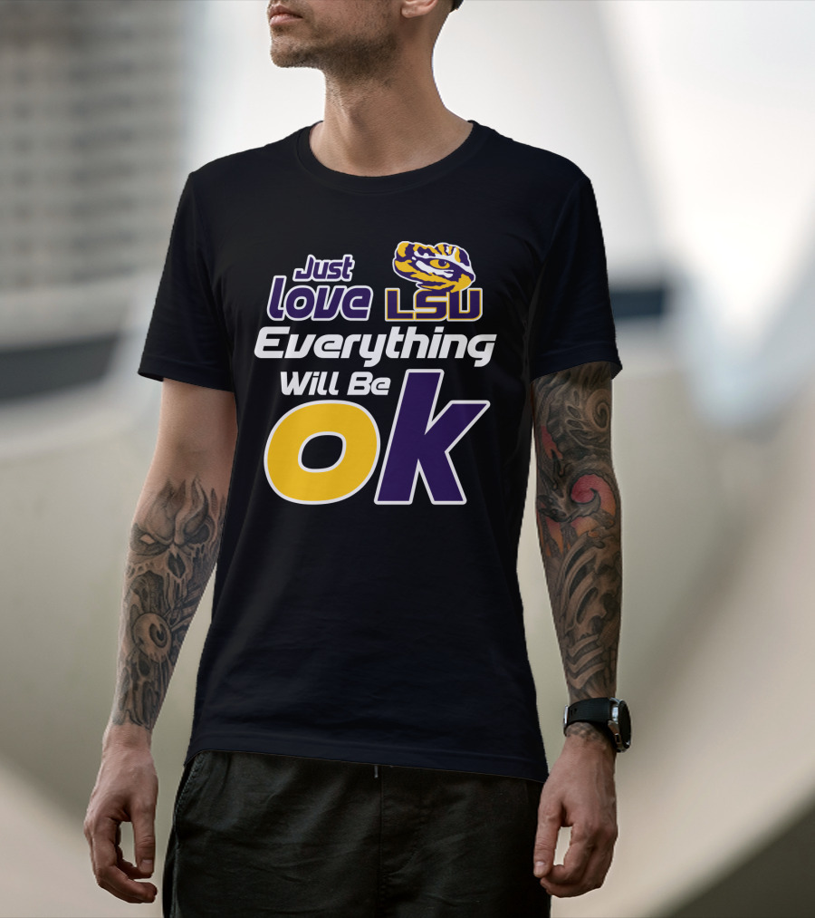 Just Love Lsu Everything Will Be Ok T-Shirt