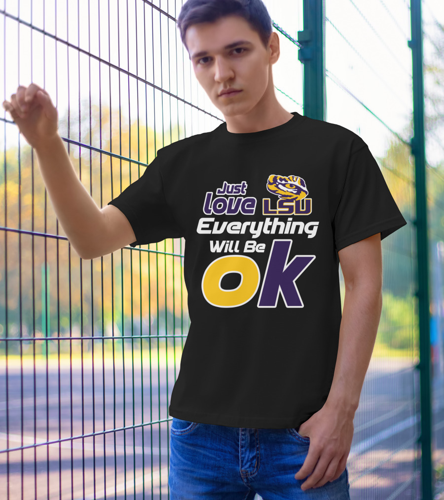 Just Love Lsu Everything Will Be Ok T-Shirt