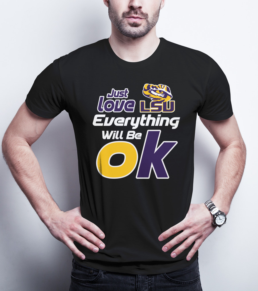 Just Love Lsu Everything Will Be Ok T-Shirt