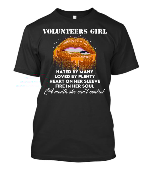 Volunteers Girl Hated By Many Loved By Plenty Heart On Her Sleeve Fire In Her Soul A Mouth She Can't Control T-Shirt