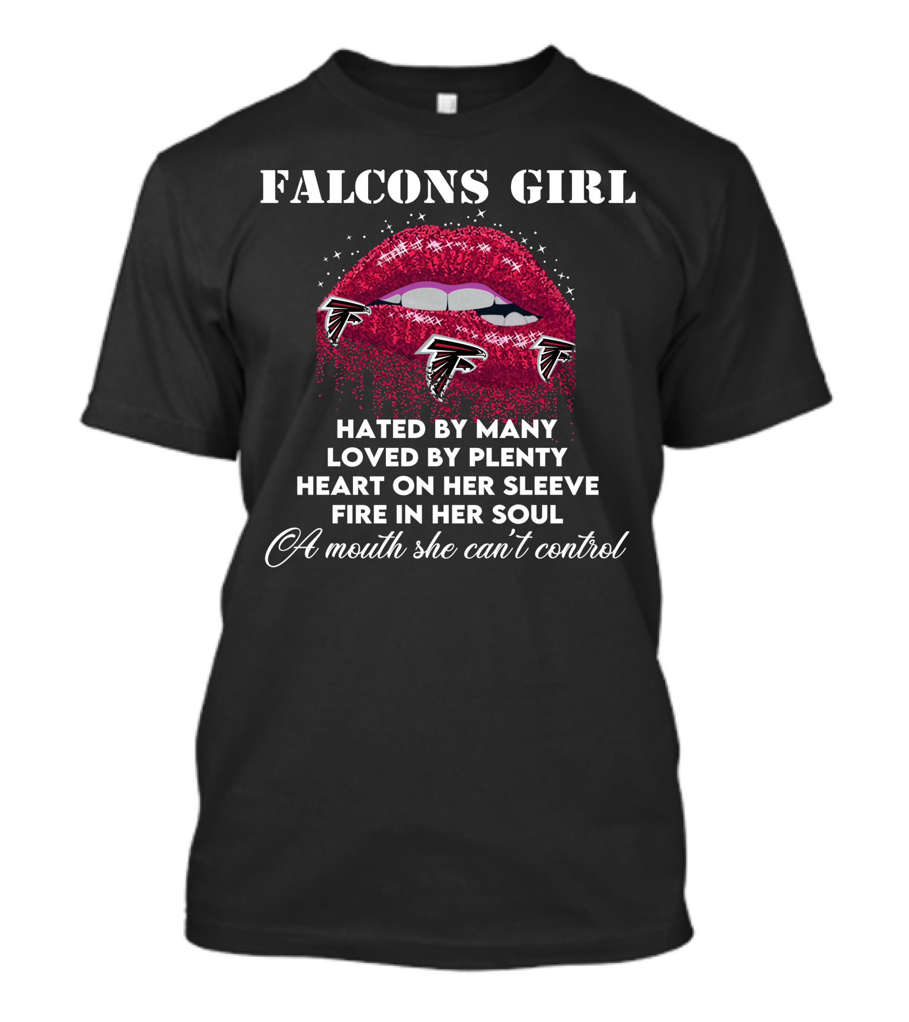 FALCONS GIRL Hated By Many Loved By Plenty Heart On Her Sleeve Fire In Her Soul A Mouth She Can't Control T-Shirt