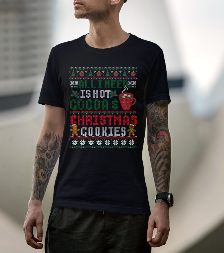 All I Need Is Hot Cocoa And Christmas Cookies With Snowflakes Gingerbread And Christmas Trees T-Shirt