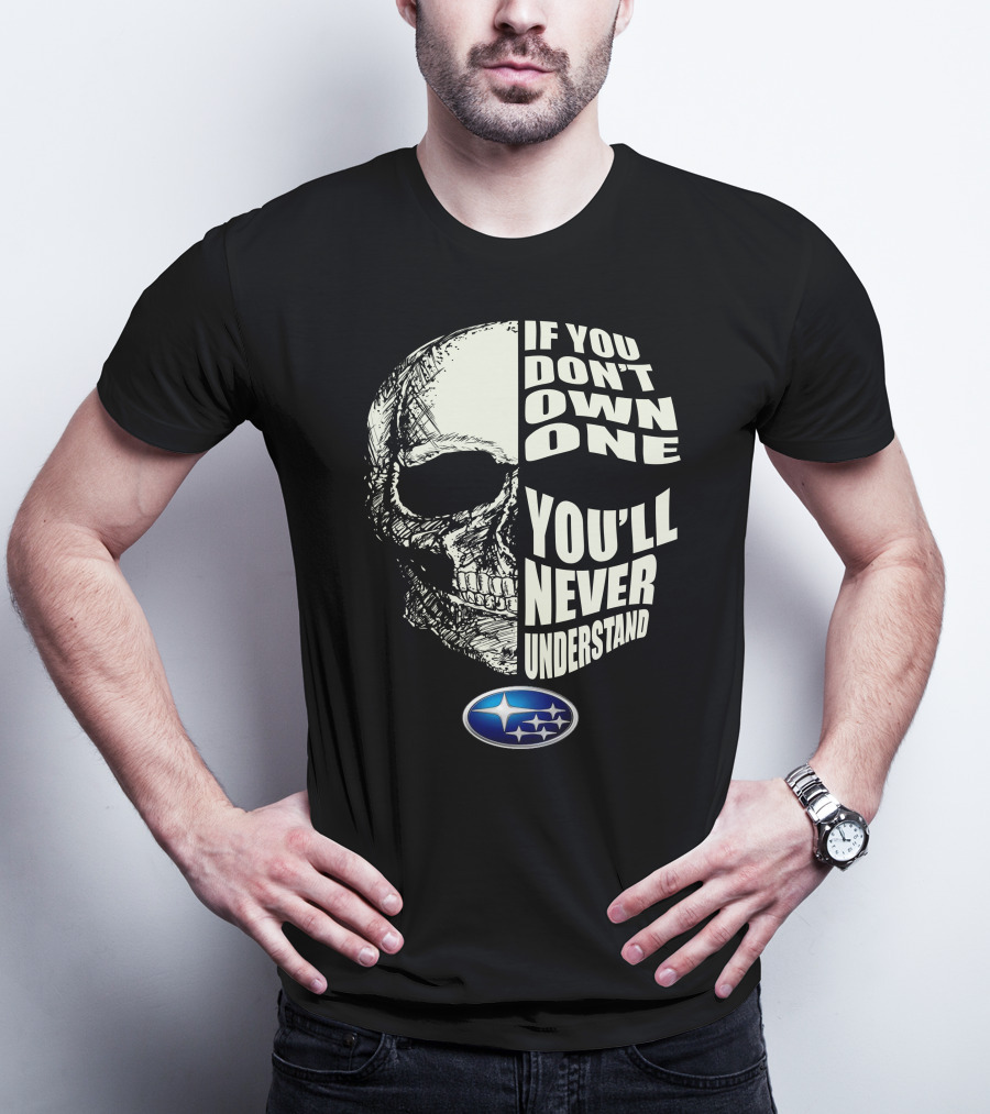 Subaru If You Don't Own One You'll Never Understand Skull T-Shirt