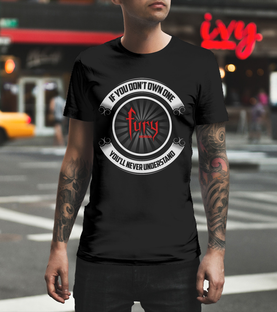 If You Don't Own One Honda Fury You'll Never Understand T-Shirt