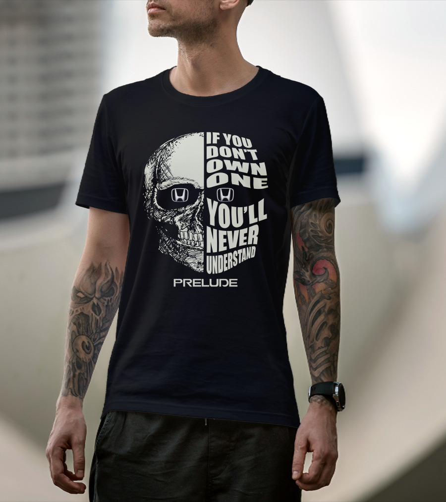 If You Don't Own One You'll Never Understand Honda Prelude Skull T-Shirt