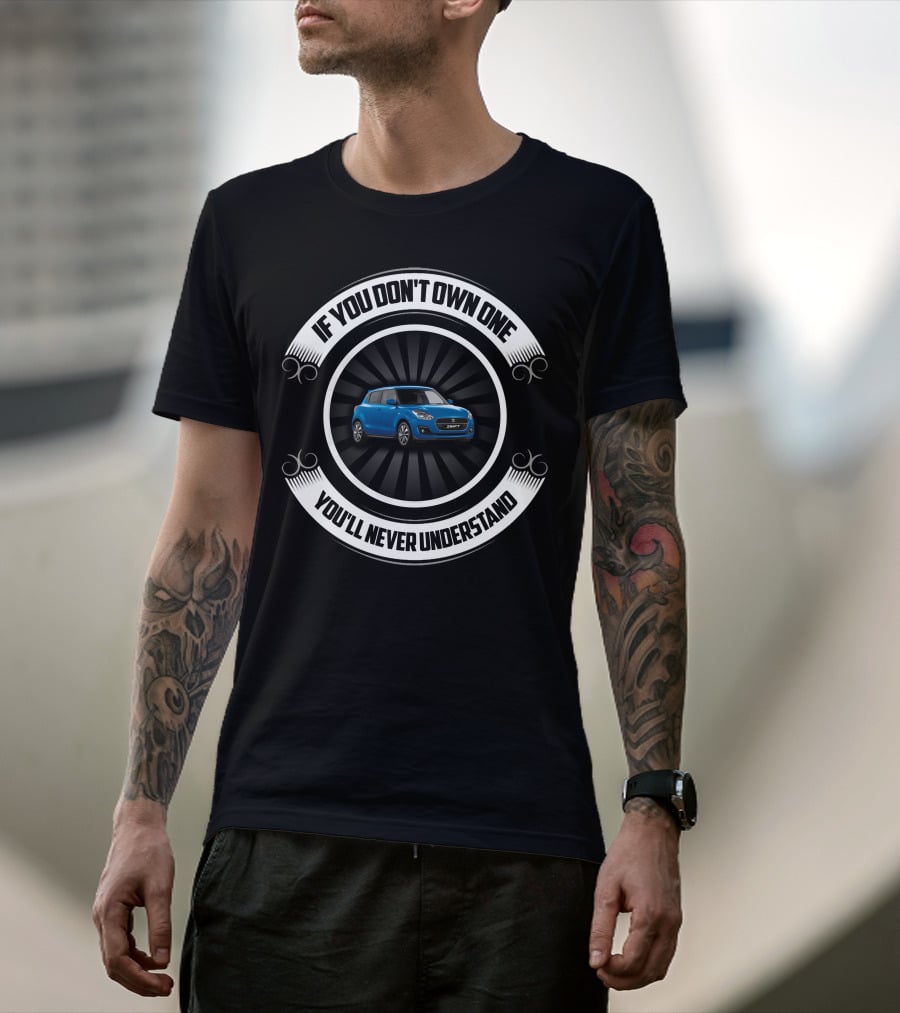 If You Don't Own One You'll Never Understand Suzuki Swift T-Shirt