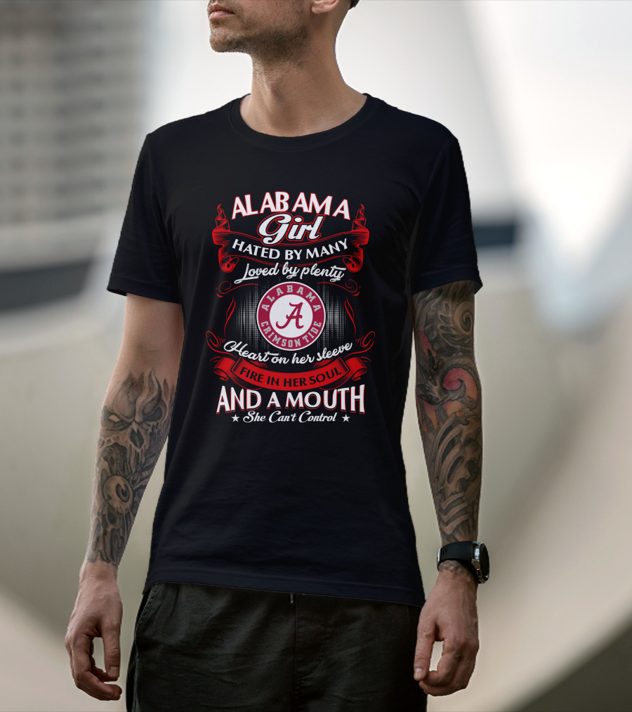 Alabama Girl Hated By Many Loved By Plenty Crimson Tide Heart On Her Sleeve Fire In Her Soul Mouth She Can't Control T-Shirt
