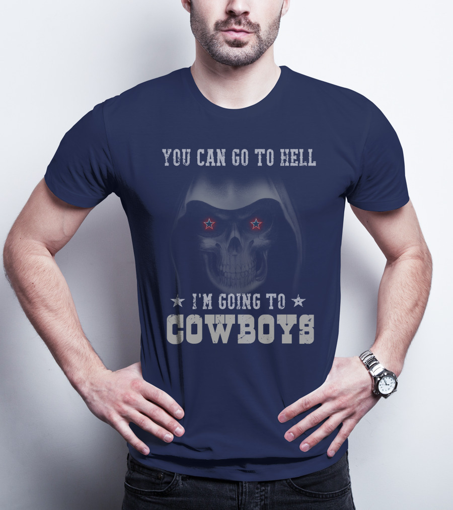 You Can Go To Hell I'm Going To Dallas Cowboys T-Shirt