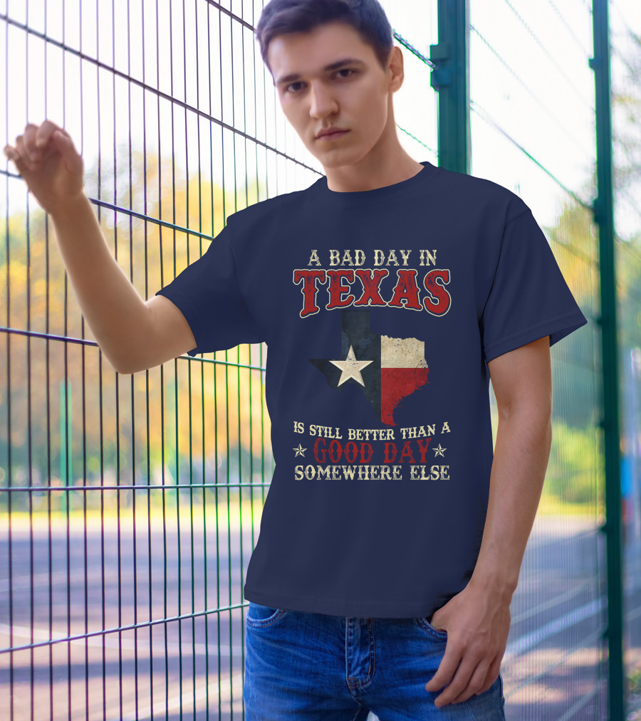 A Bad Day In Texas Is Still Better Than A Good Day Somewhere Else T-Shirt