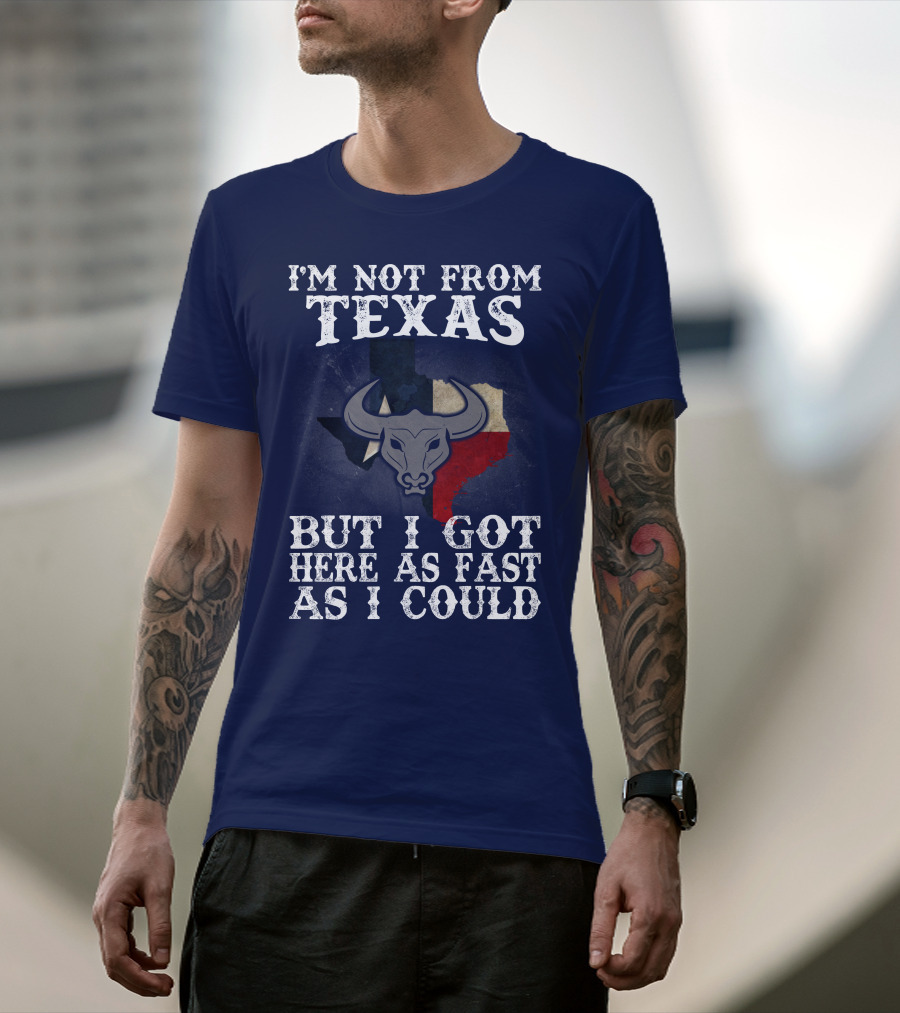 I'm Not From Texas But I Got Here As Fast As I Could Bull Texas Flag T-Shirt