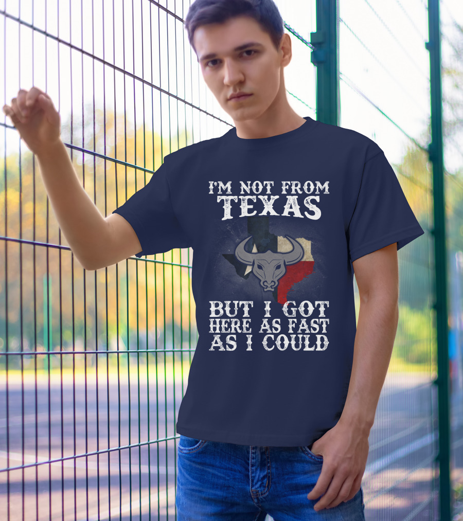 I'm Not From Texas But I Got Here As Fast As I Could Bull Texas Flag T-Shirt
