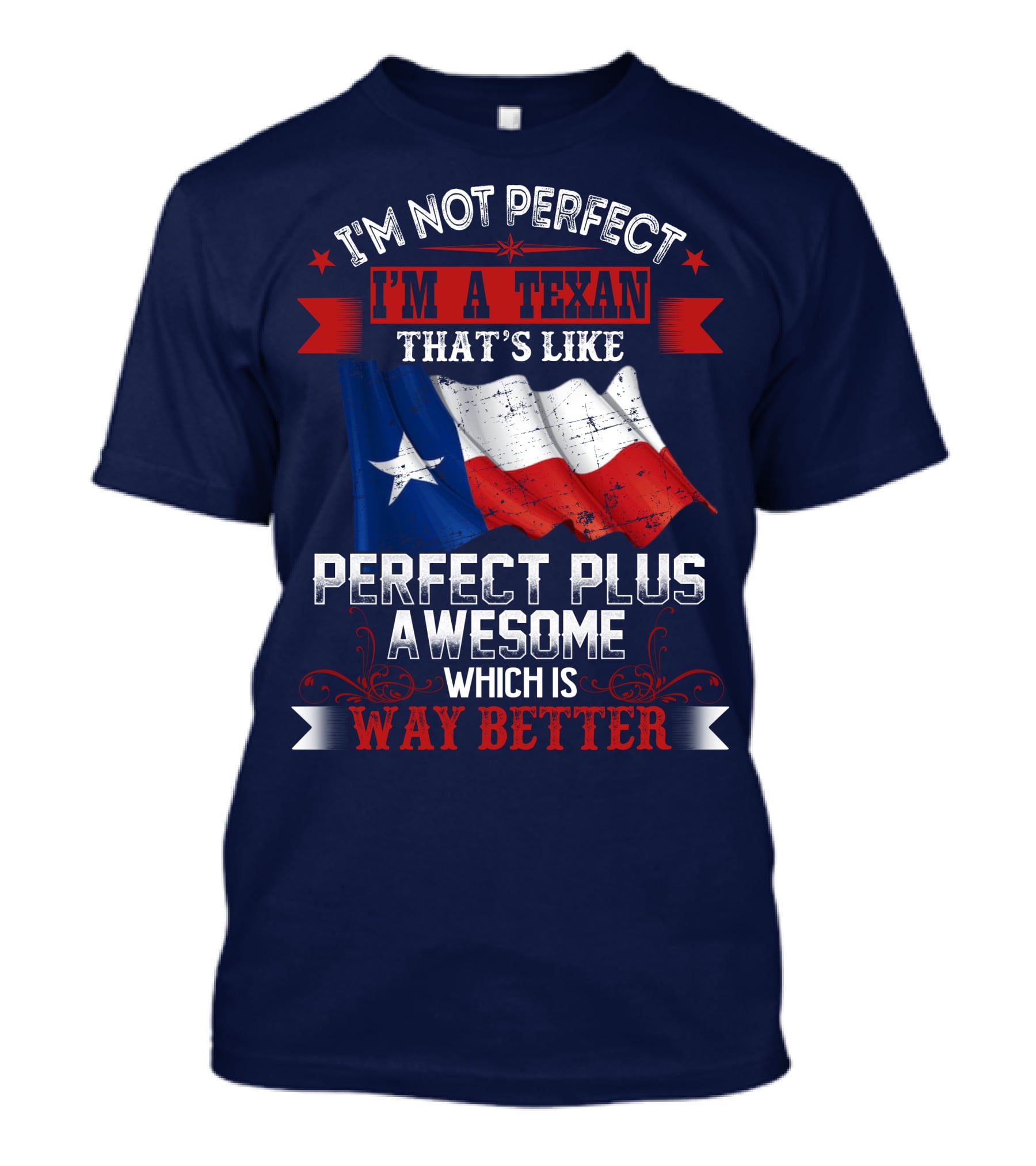 I'm Not Perfect I'm A Texan That's Like Perfect Plus Awesome Which Is Way Better T-Shirt