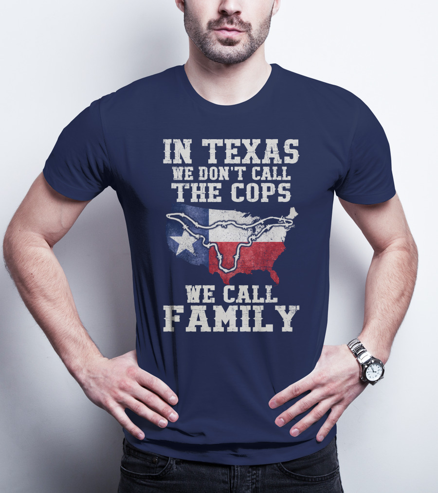 In Texas We Don't Call The Cops We Call Family Texas Flag Map Outline T-Shirt