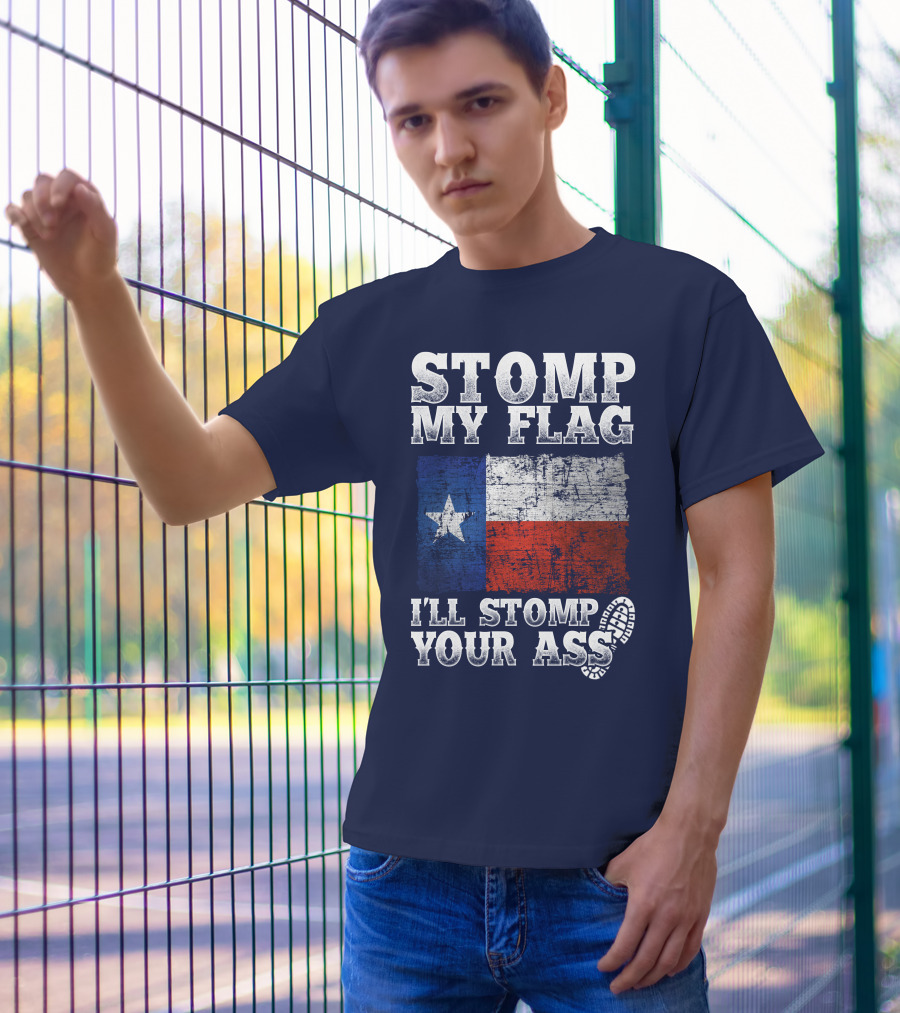 Stomp My Flag Texas Flag I'll Stomp Your Ass T-Shirt