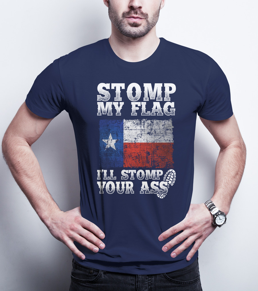 Stomp My Flag Texas Flag I'll Stomp Your Ass T-Shirt