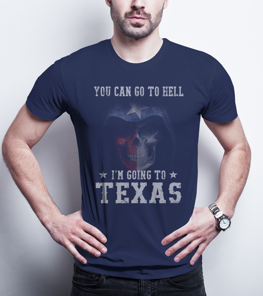 You Can Go To Hell I'm Going To Texas Skull With Star And Lone Star Flag T-Shirt