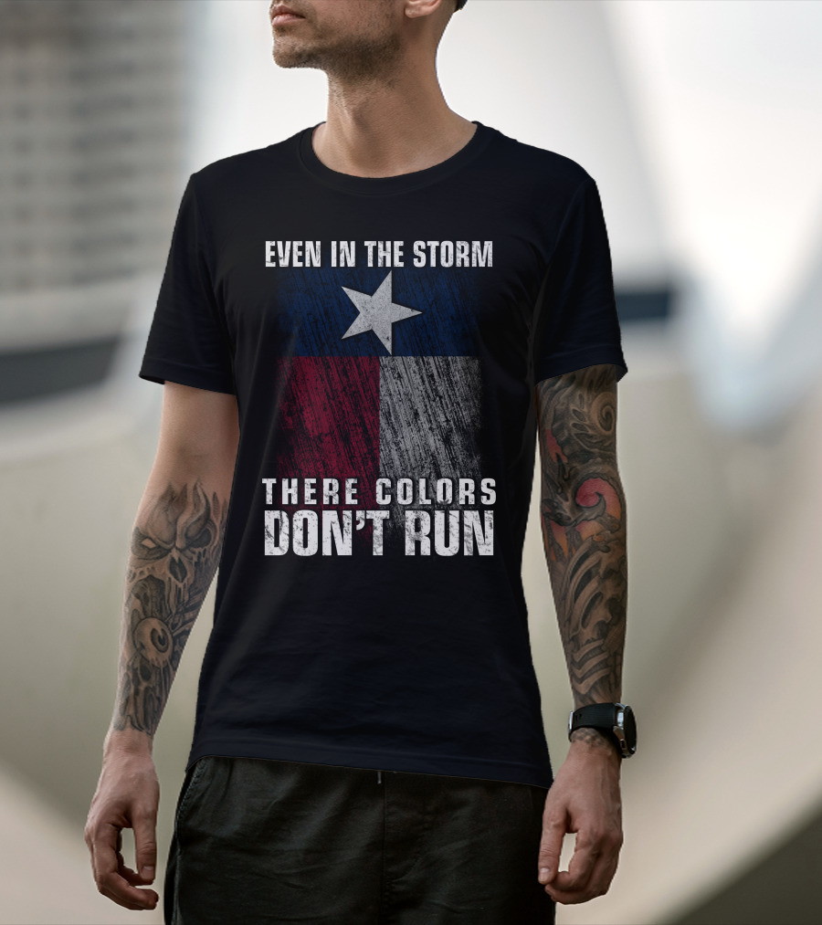 Even In The Storm Texas Flag Colors Don’t Run T-Shirt