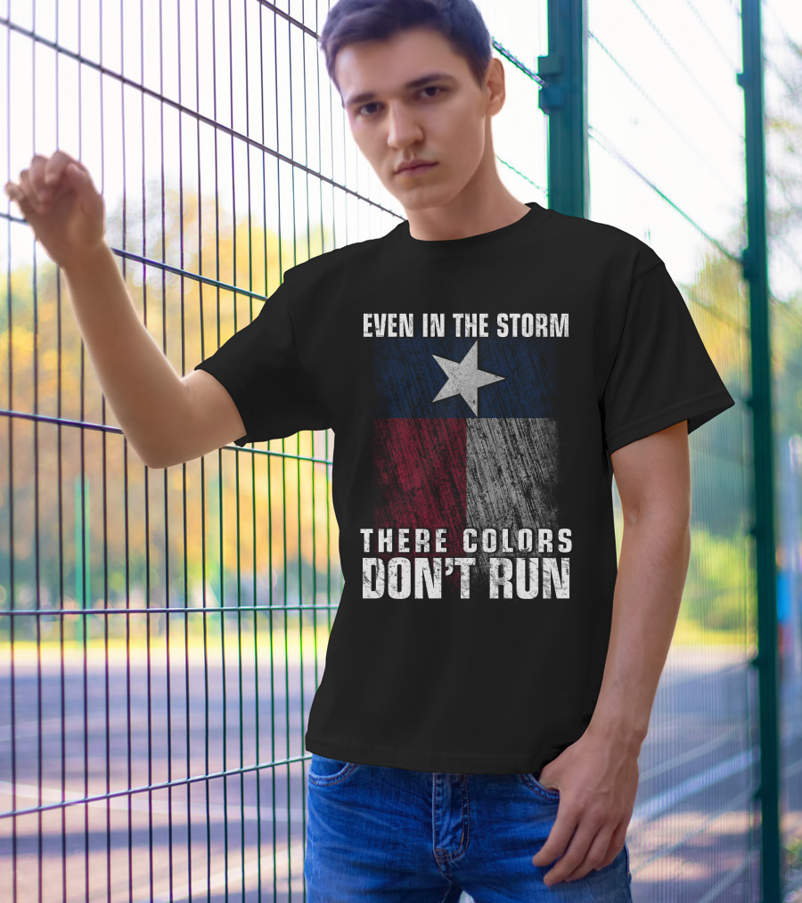 Even In The Storm Texas Flag Colors Don’t Run T-Shirt