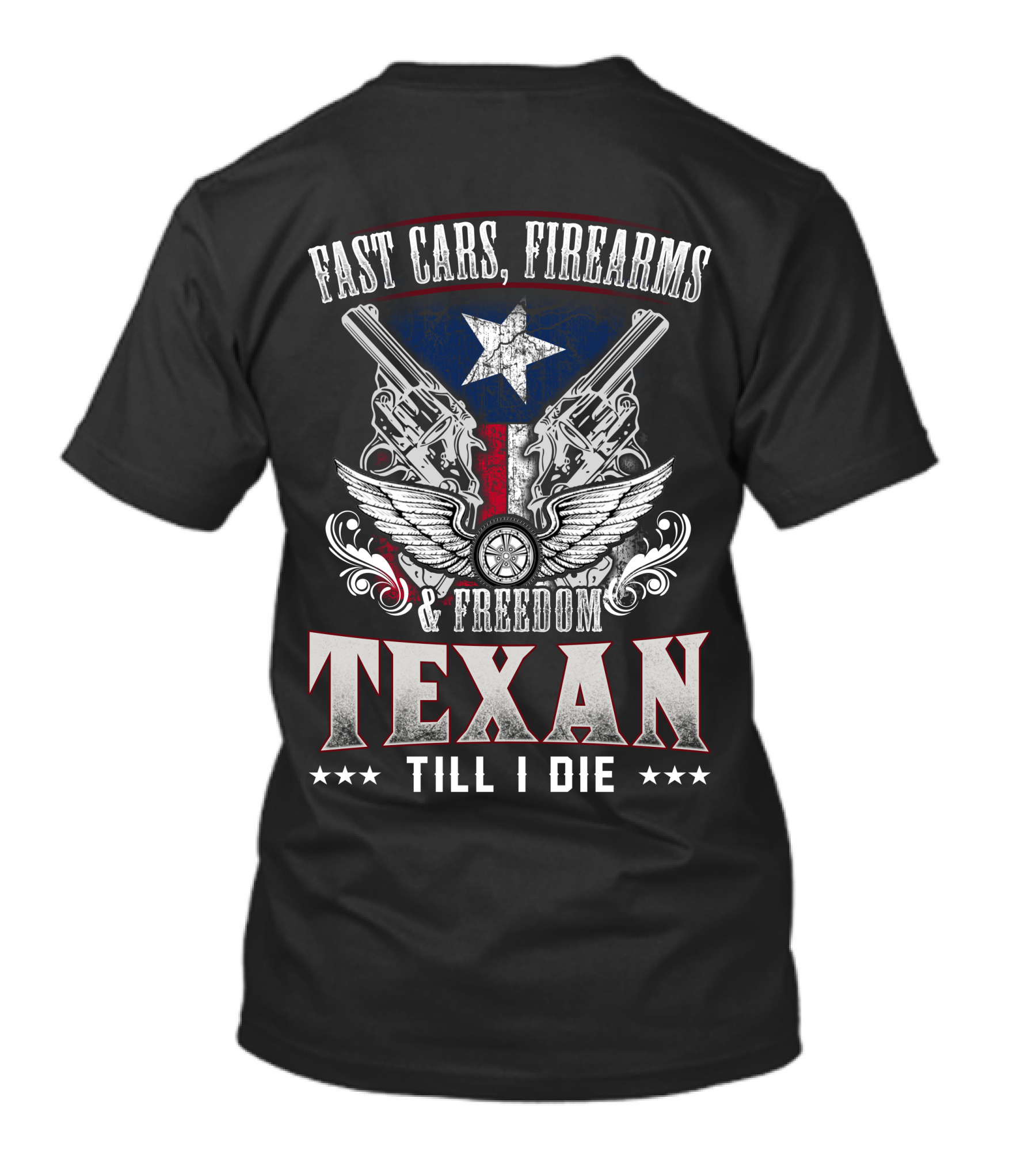 Fast Cars Firearms Freedom Texan Till I Die Lone Star Pistols Wings Star T-Shirt