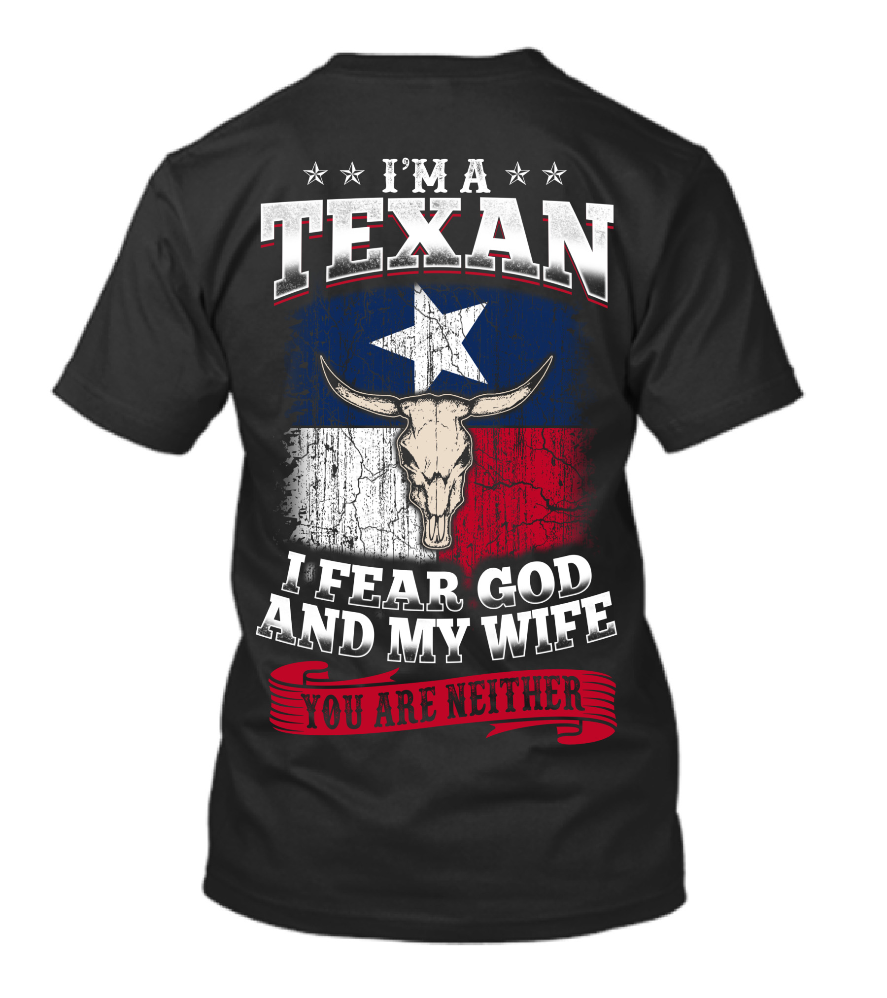 I'm A Texan I Fear God And My Wife You Are Neither T-Shirt