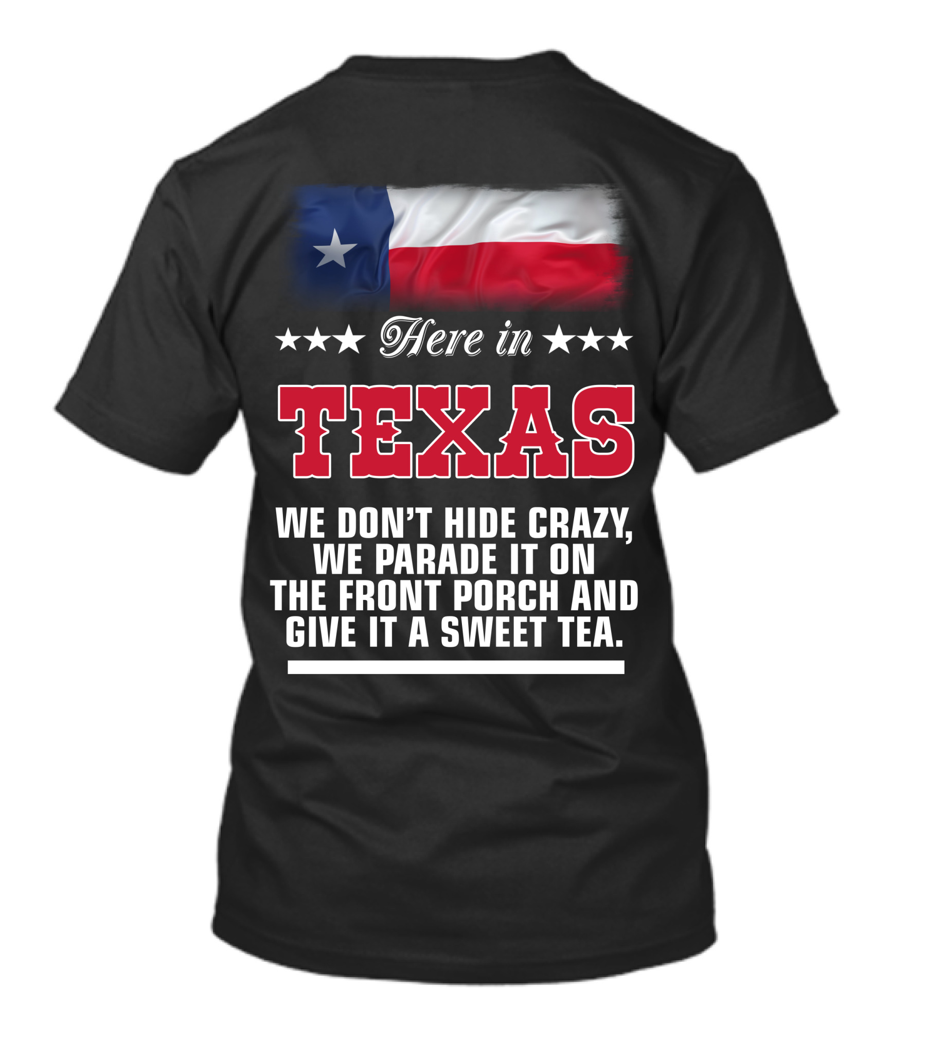 Here In Texas We Don't Hide Crazy We Parade It On The Front Porch And Give It A Sweet Tea T-Shirt