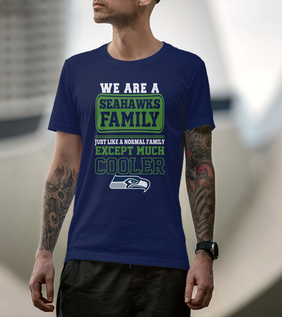 We Are A Seahawks Family Just Like A Normal Family Except Much Cooler Seahawks T-Shirt