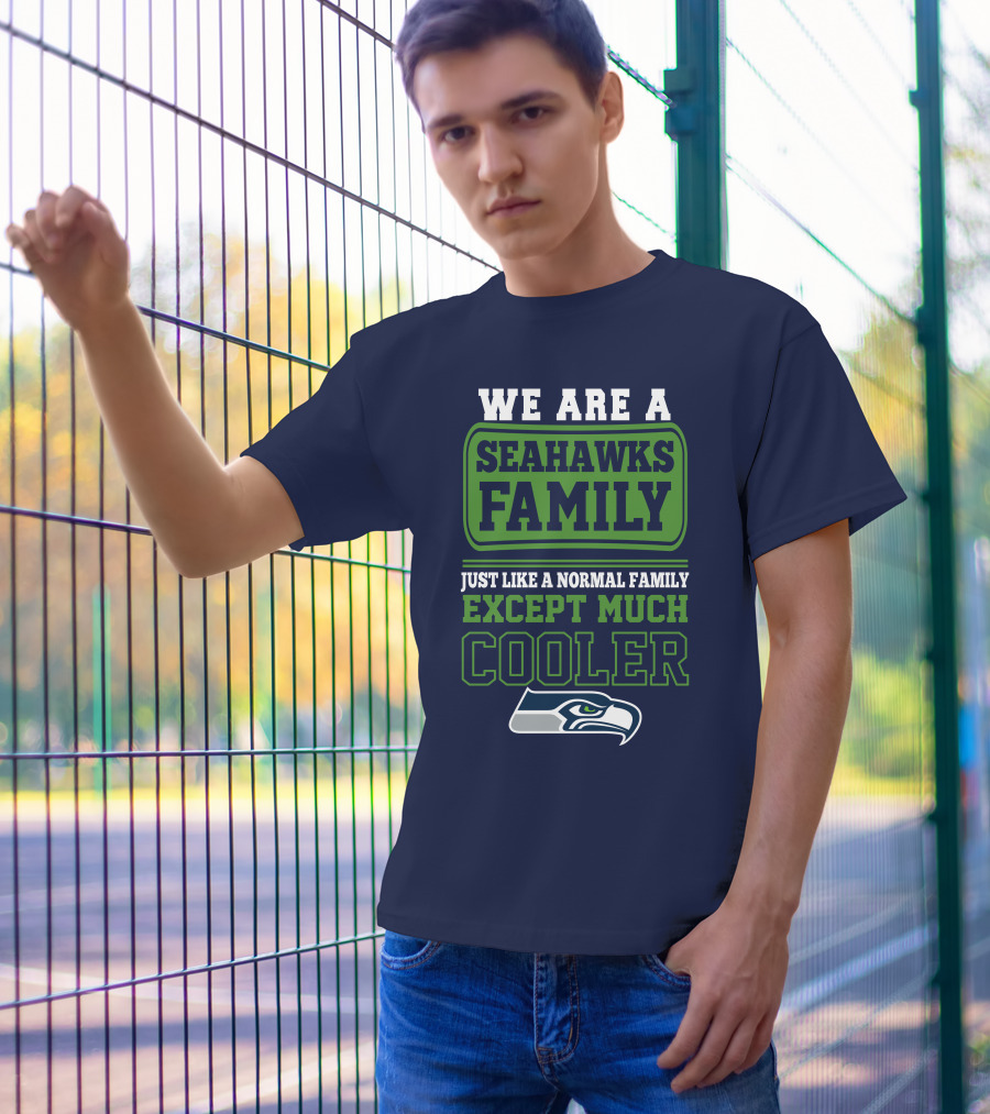 We Are A Seahawks Family Just Like A Normal Family Except Much Cooler Seahawks T-Shirt