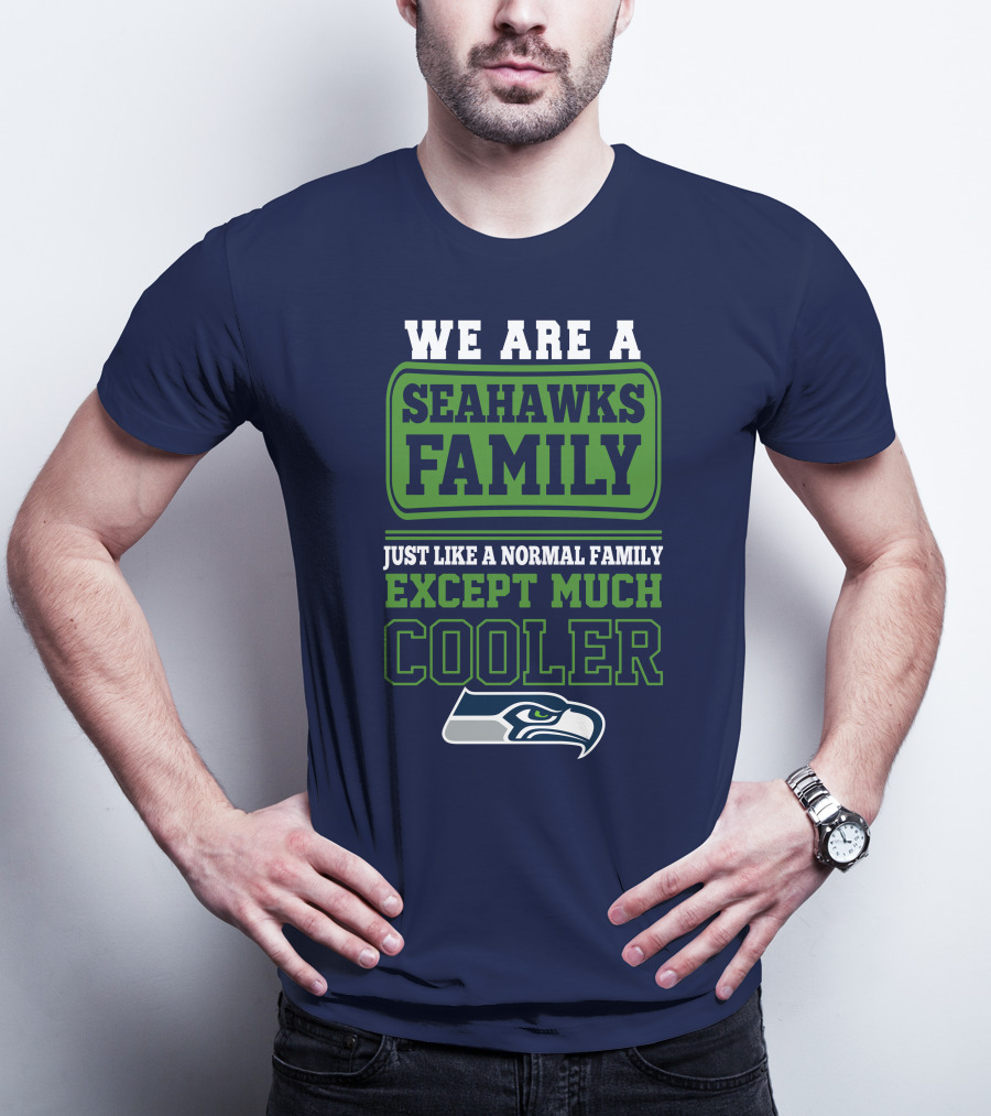 We Are A Seahawks Family Just Like A Normal Family Except Much Cooler Seahawks T-Shirt