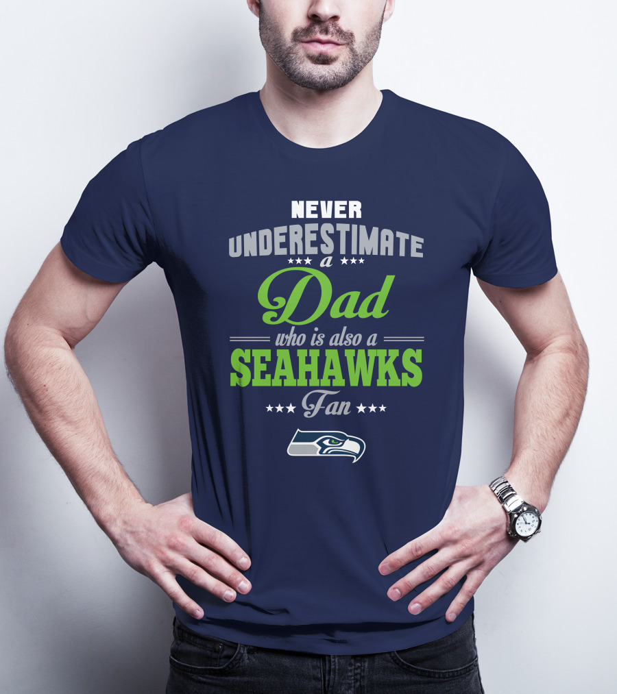 Never Underestimate A Dad Who Is Also A Seahawks Fan Seattle Seahawks T-Shirt