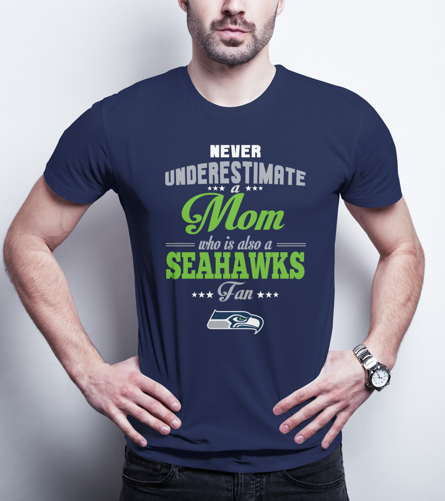 Never Underestimate A Mom Who Is Also A Seahawks Fan Seattle Seahawks T-Shirt