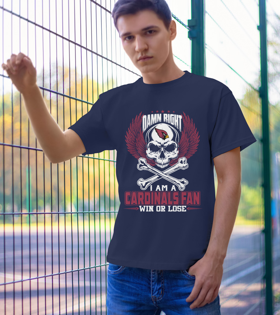 Damn Right I Am A Cardinals Fan Win Or Lose Arizona Cardinals T-Shirt