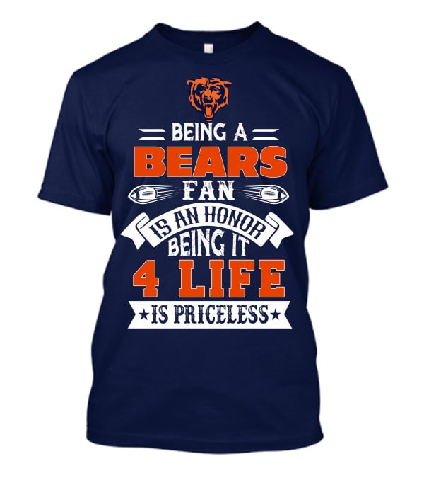 Being A Chicago Bears Fan Is An Honor Being It 4 Life Is Priceless T-Shirt