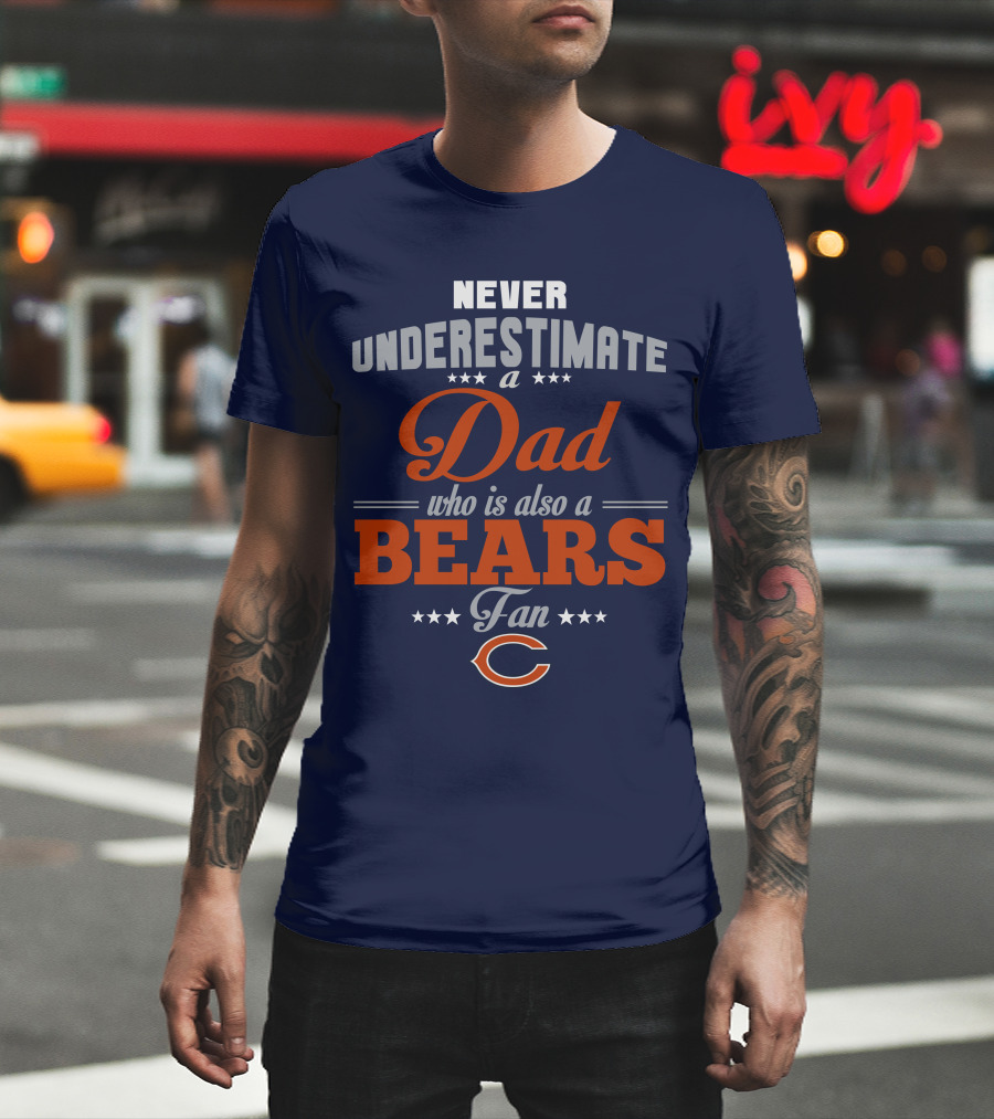 Never Underestimate A Dad Who Is Also A Bears Fan T-Shirt