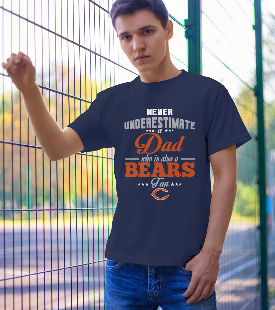 Never Underestimate A Dad Who Is Also A Bears Fan T-Shirt