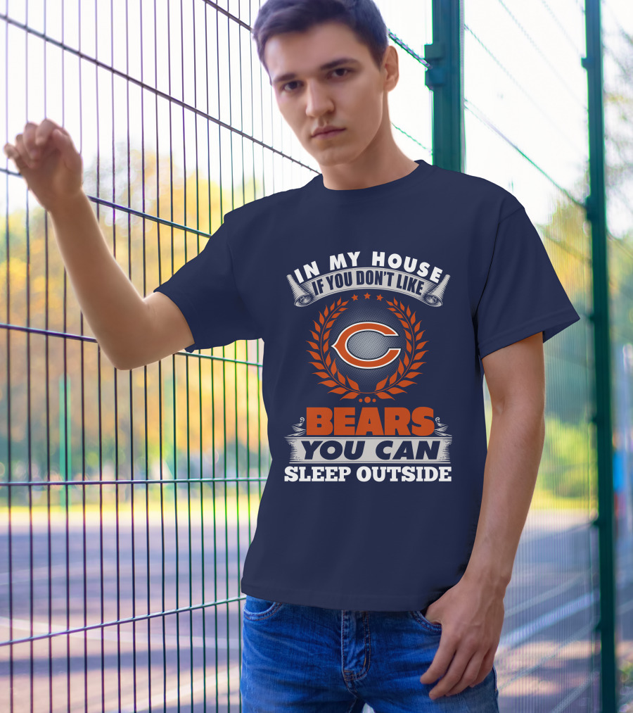 In My House If You Don't Like Bears You Can Sleep Outside Chicago Bears T-Shirt