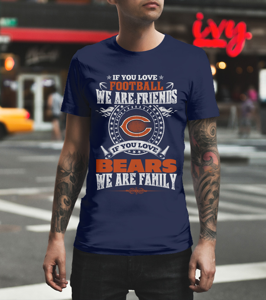 If You Love Football We Are Friends If You Love Bears We Are Family T-Shirt