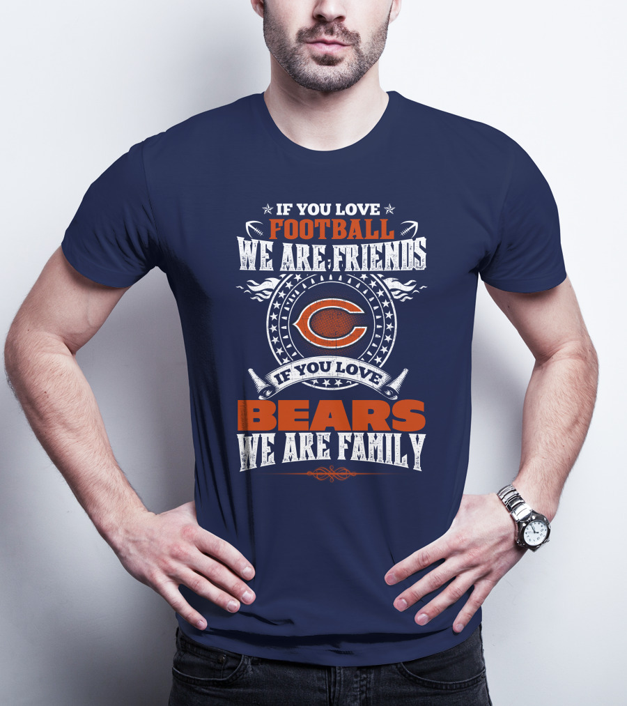 If You Love Football We Are Friends If You Love Bears We Are Family T-Shirt