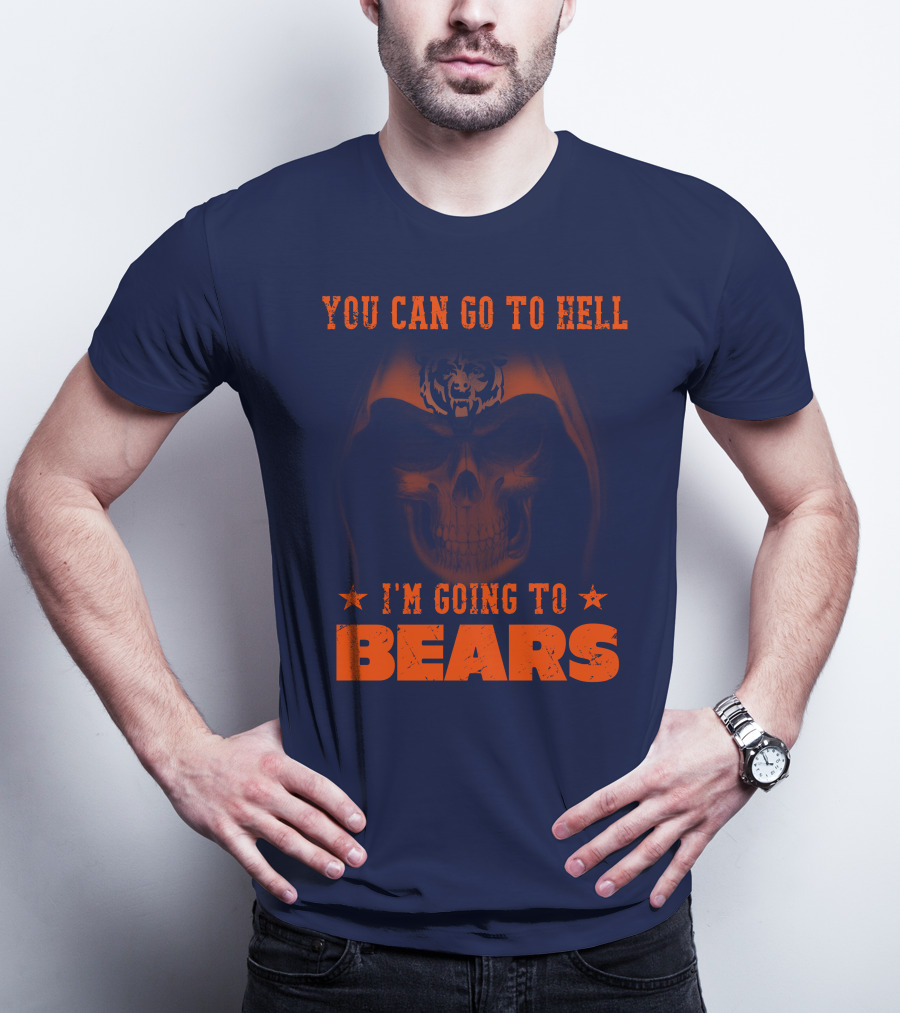 You Can Go To Hell I'm Going To Bears Chicago Bears T-Shirt