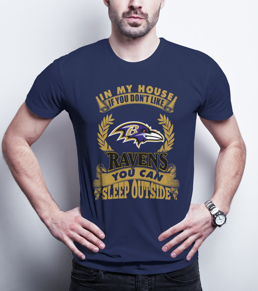 In My House If You Don't Like Baltimore Ravens You Can Sleep Outside T-Shirt