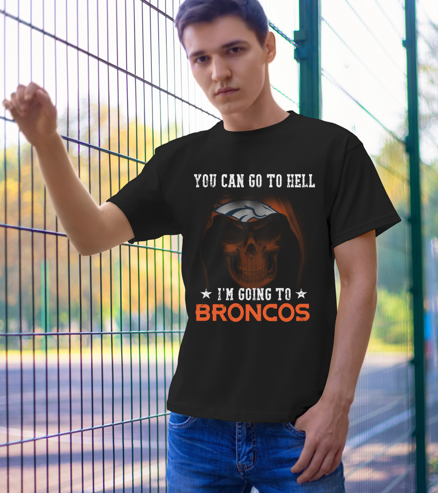 You Can Go To Hell I'm Going To Denver Broncos T-Shirt