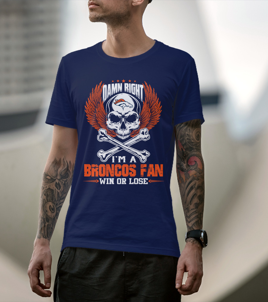 Damn Right I'm A Broncos Fan Win Or Lose Denver Broncos T-Shirt