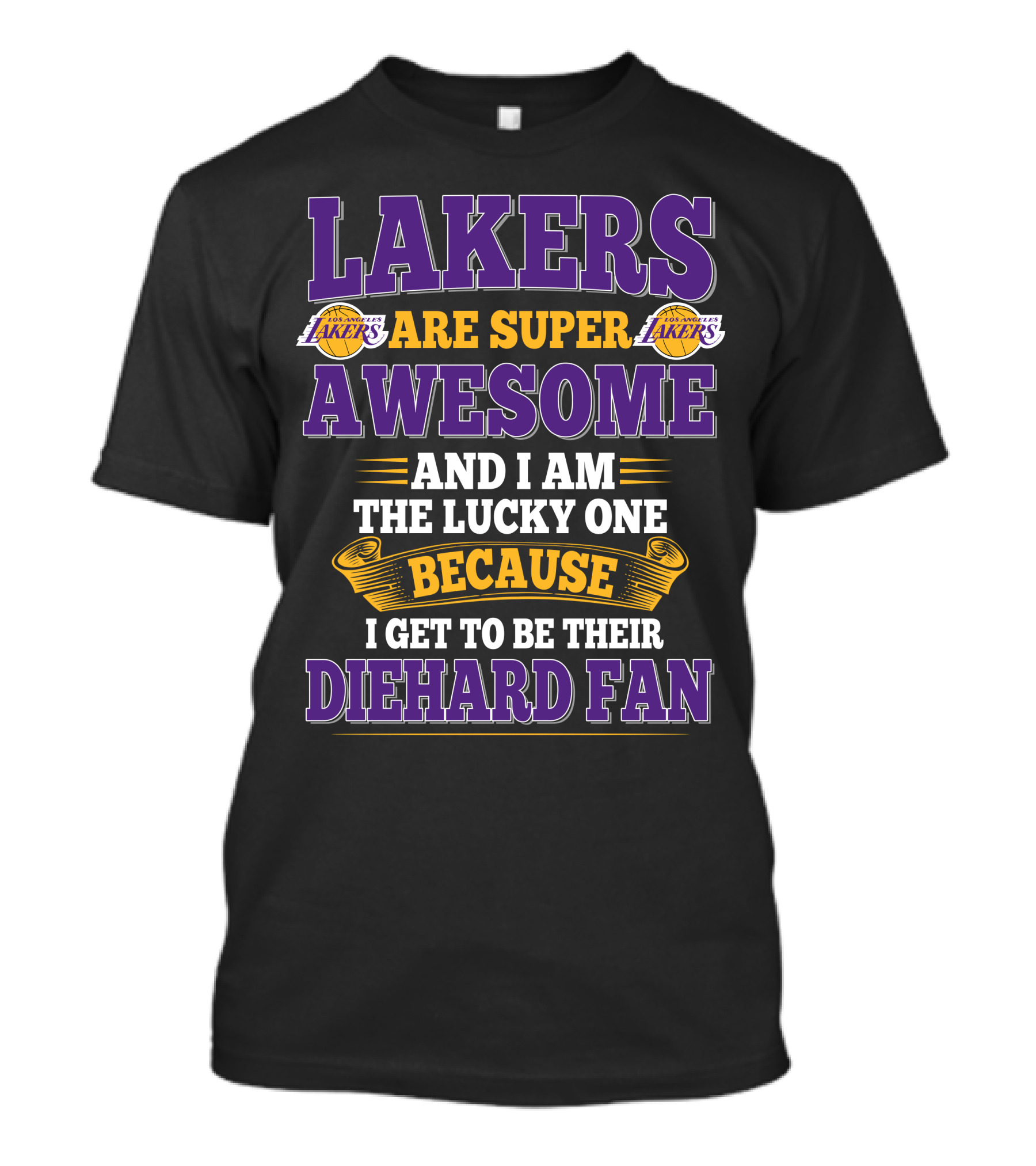 Lakers Are Super Awesome And I Am The Lucky One Because I Get To Be Their Diehard Fan T-Shirt