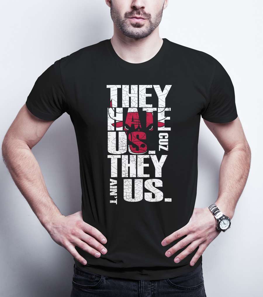 They Hate Us Cuz They Ain't Us Chicago Bulls T-Shirt