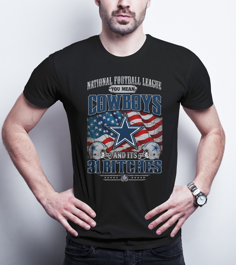 National Football League You Mean Cowboys 31 Bitches T-Shirt
