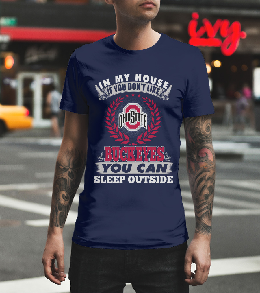 In My House If You Don't Like Ohio State Buckeyes You Can Sleep Outside T-Shirt