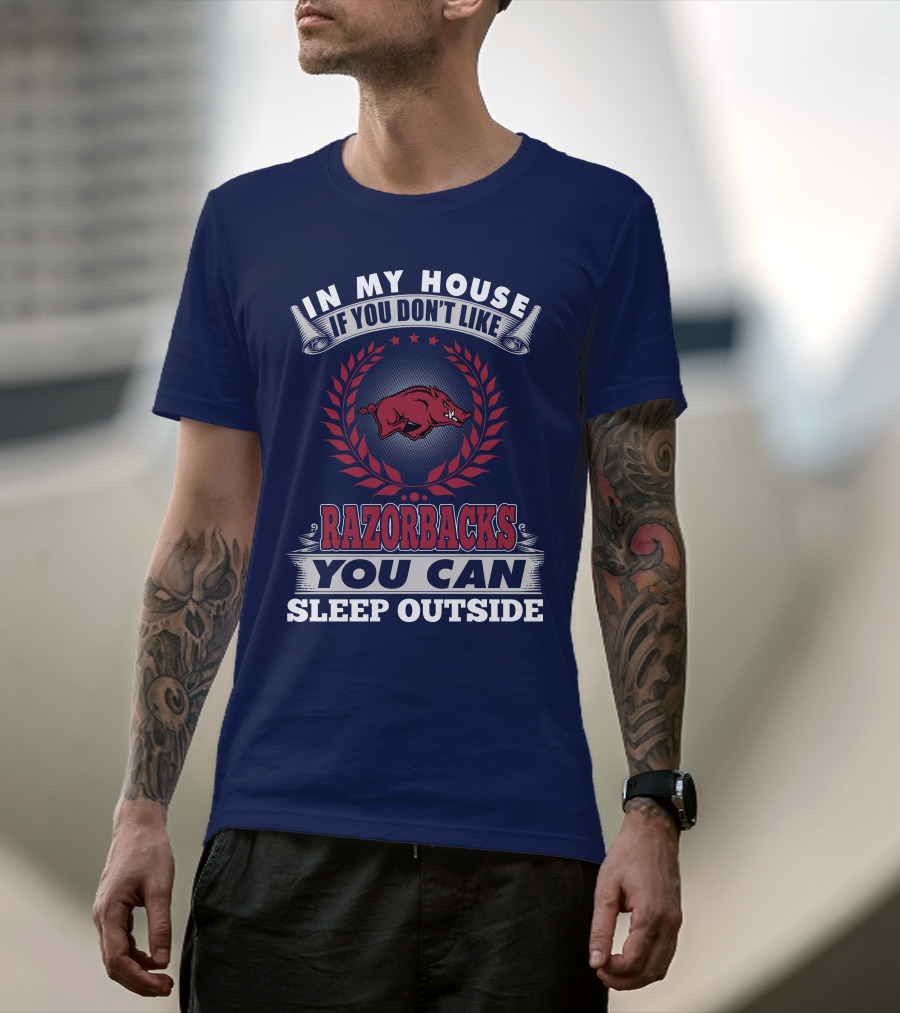 In My House If You Don't Like Arkansas Razorbacks You Can Sleep Outside T-Shirt