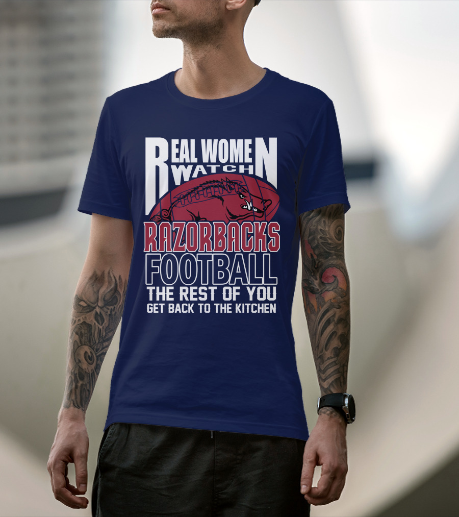 Real Women Watch Razorbacks Football The Rest Of You Get Back To The Kitchen T-Shirt